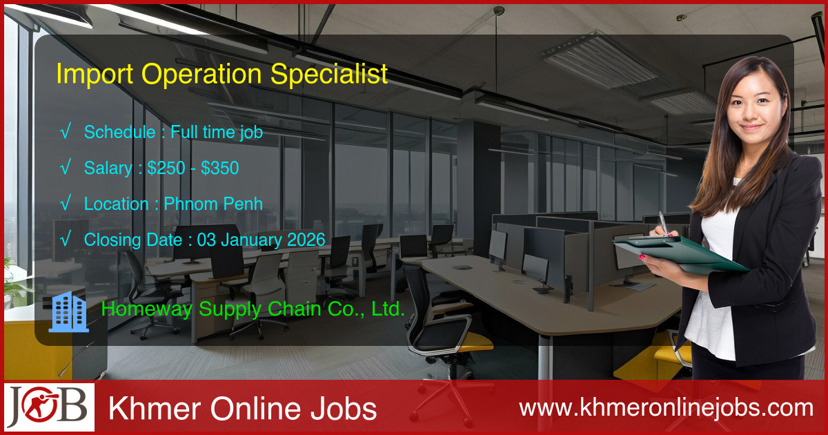 Import Operation Specialist សំរាប់ Homeway Supply Chain Co., Ltd.
